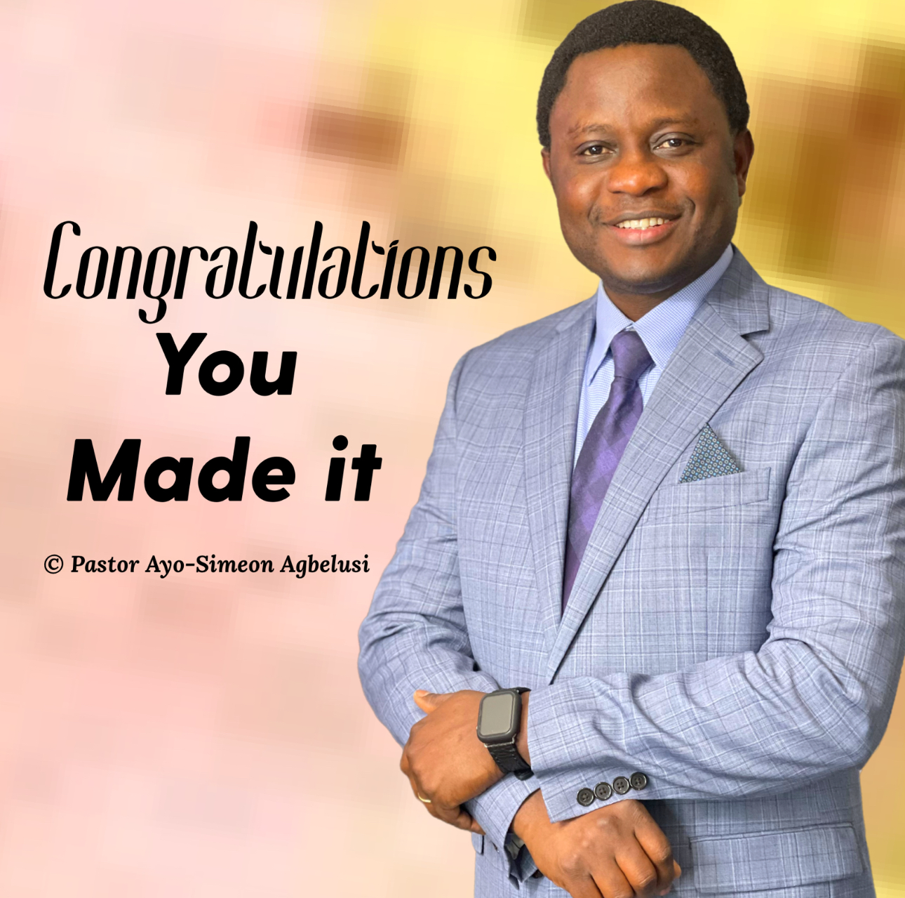 CONGRATULATIONS, YOU MADE IT BY HIS GRACE By Pastor Ayo-Simeon Agbelusi ...